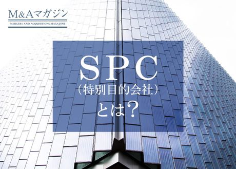 SPC（特別目的会社）とは？M&Aでの活用方法やメリット・デメリットを解説 ｜M&Aコラム｜日本M&Aセンター